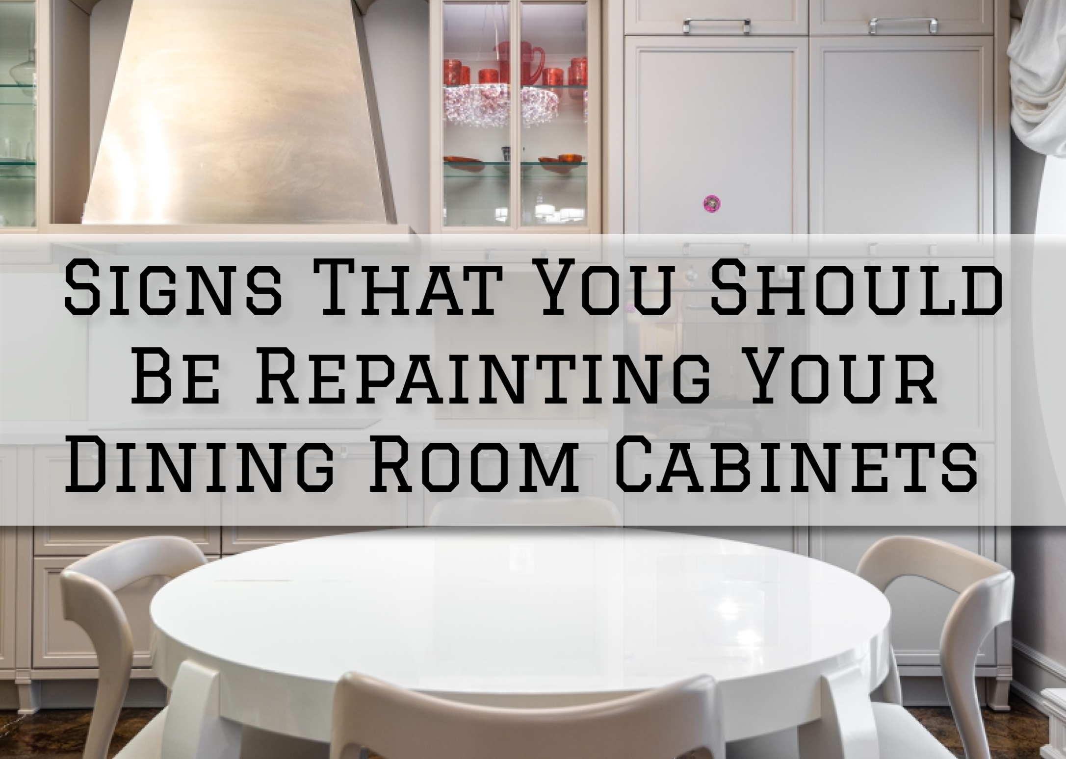 Signs That You Should Be Repainting Your Dining Room Cabinets in ...